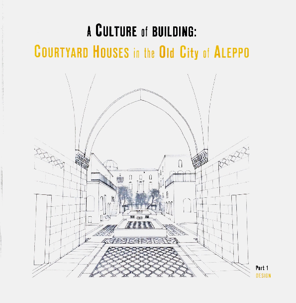 (PDF) A Culture of Building: Courtyard Houses in the Old City of Aleppo - Vol. 1: Design and Vol ...