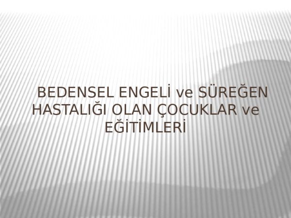 (PPT) BEDENSEL ENGELİ ve SÜREĞEN HASTALIĞI OLAN ÇOCUKLAR son hali