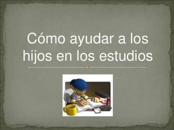 Ppt Como Ayudar A Los Hijos En Los Estudios Ppt