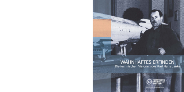 Wahnhaftes Erfinden. Die technischen Visionen des Karl Hans Janke