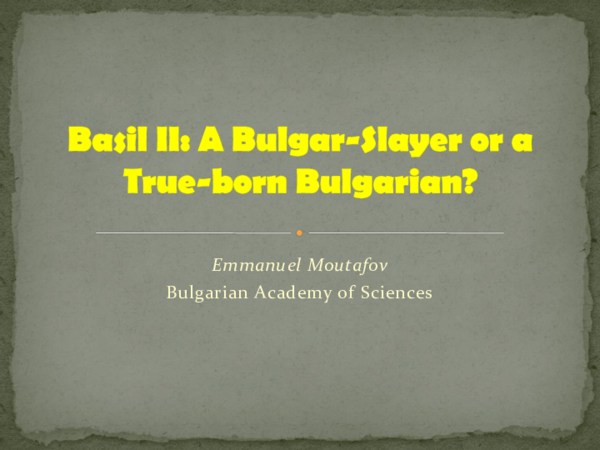 (PPT) Basil II: A Bulgar-Slayer or a True-Born Bulgarian? Sofia, 07.10.2014