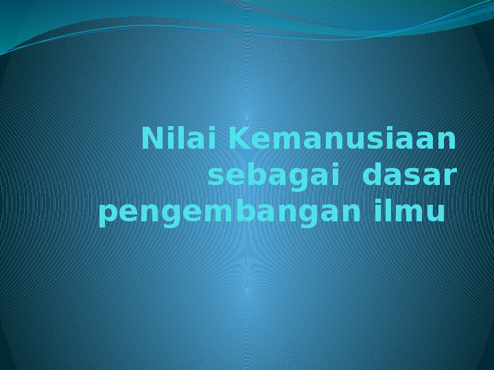(PPT) Nilai Kemanusiaan sebagai dasar pengembangan ilmu