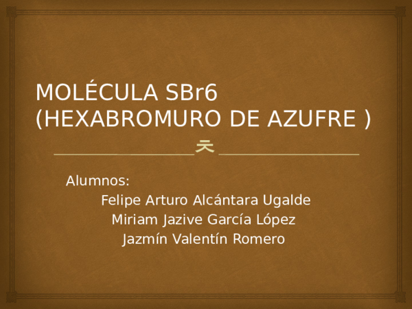(PPT) MOLÉCULA SBr6(HEXABROMURO DE AZUFRE ) | Felipe Arturo Alcántara ...