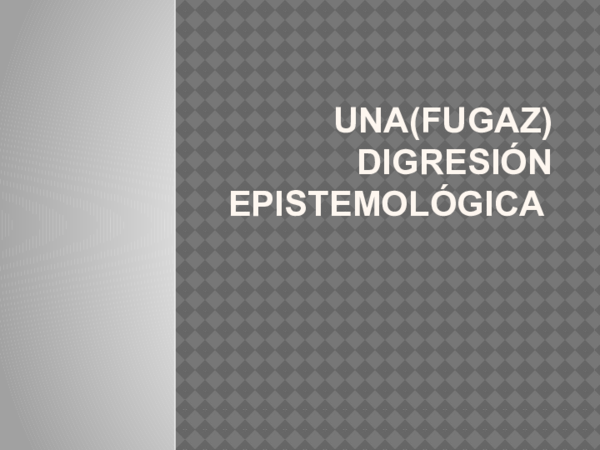 (PPT) Una(fugaz) digresión epistemológica