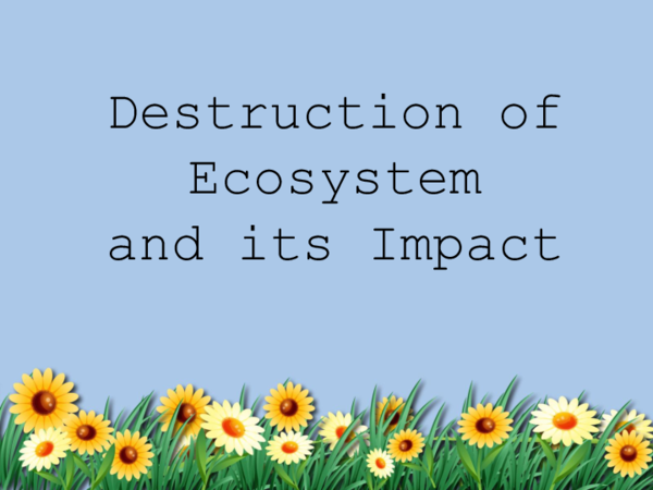 (PPT) Destruction of Ecosystem