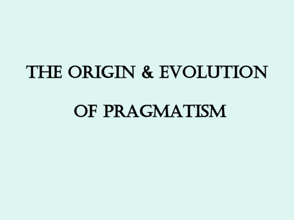(PPT) [Pragmatism slides 1] ORIGIN & EVOLUTION OF THE PRAGMATIST TRADITION