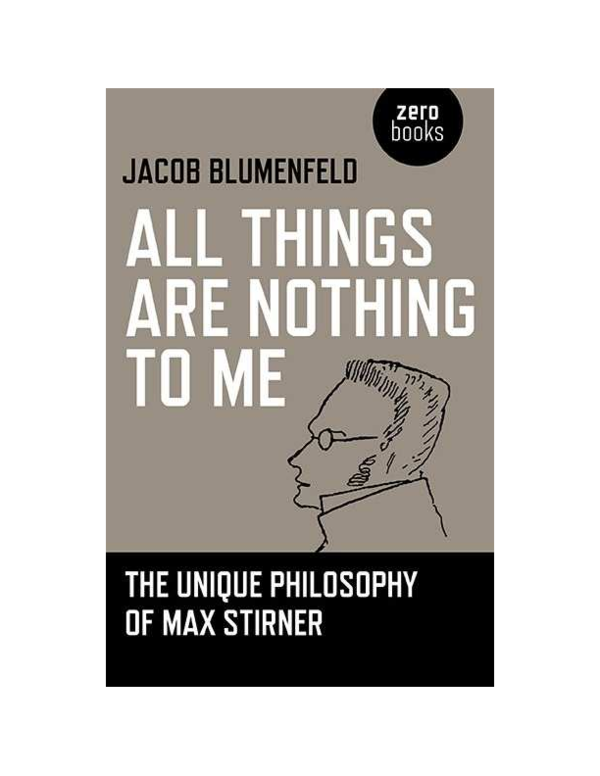 (PDF) All Things Are Nothing to Me: The Unique Philosophy of Max Stirner