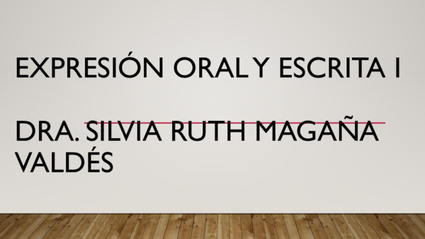 EXPRESIÓN ORAL Y ESCRITA I DRA. SILVIA RUTH MAGAÑA VALDÉS