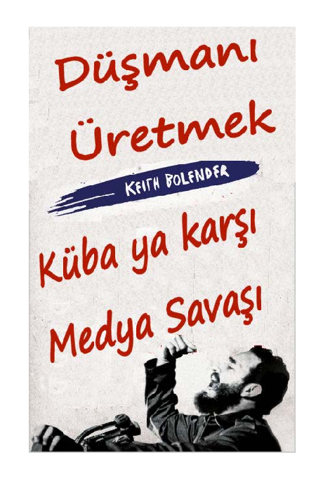 (PDF) Dusmanı Üretmek - Küba'ya Karşı Medya Savaşı - Keith Bolender ...