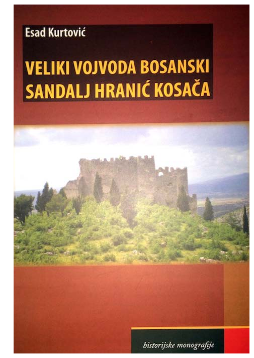 (PDF) Esad Kurtović, Veliki vojvoda bosanski Sandalj Hranić Kosača, Institut za istoriju ...